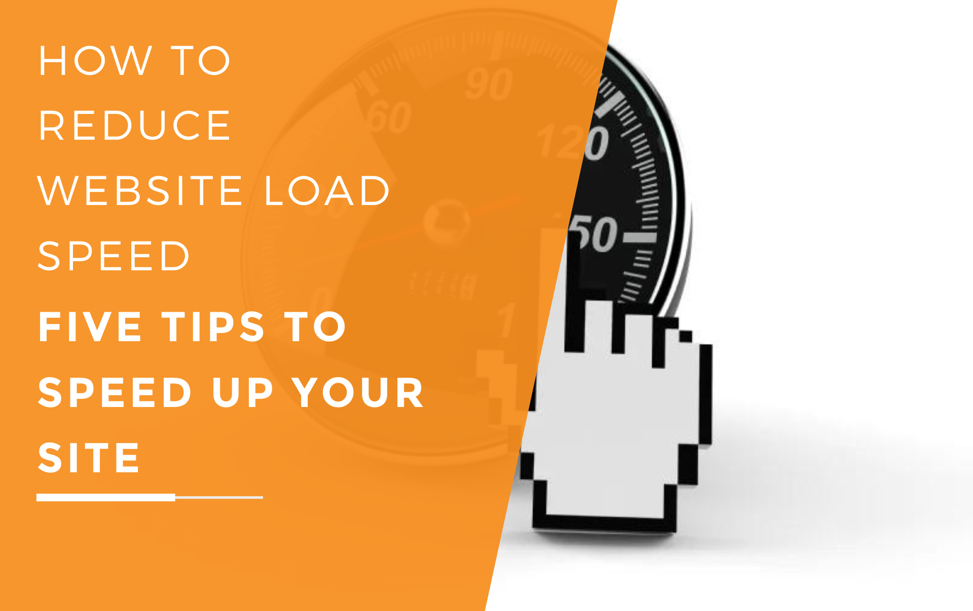 How to Reduce Website Load Speed - Five Tips to Speed Up Your Site